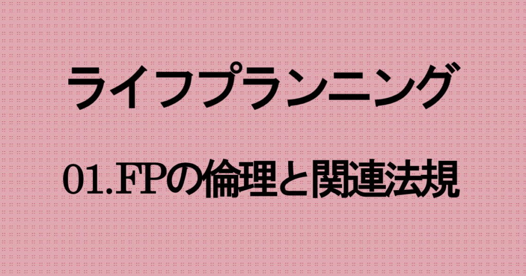 01.FPの倫理と関連法規 | 無料WEBテキスト「FP3級Wiki」 | FP3級Wiki
